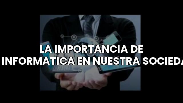 La Importancia De La Informatica En Nuestra Sociedad